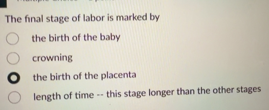 Solved: The final stage of labor is marked by the birth of the baby ...