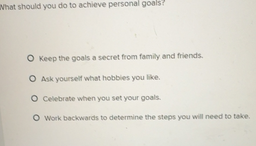 Solved: What should you do to achieve personal goals? Keep the goals a ...