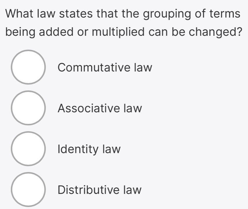 Solved: What law states that the grouping of terms being added or ...