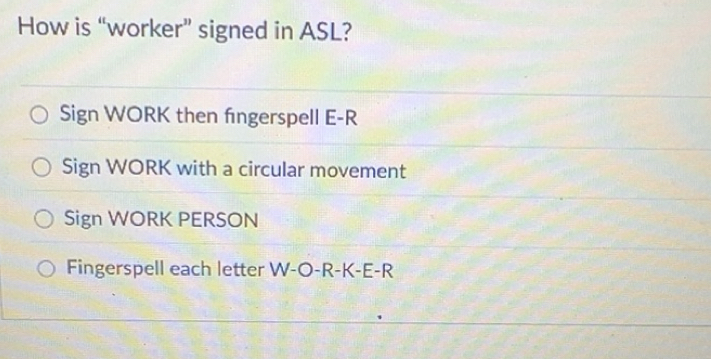 Solved: How is “worker” signed in ASL? Sign WORK then fngerspell E-R ...