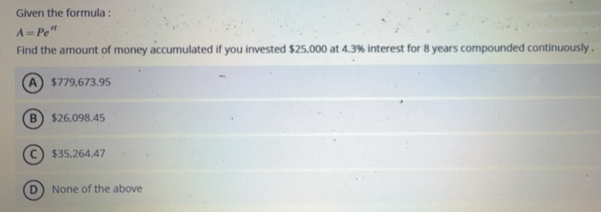 Solved: Given the formula : A=Pe^(rt) Find the amount of money ...