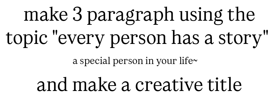 Solved: make 3 paragraph using the topic "every person has a story" a ...