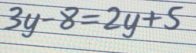 Solved: 3y-8=2y+5 [Math]