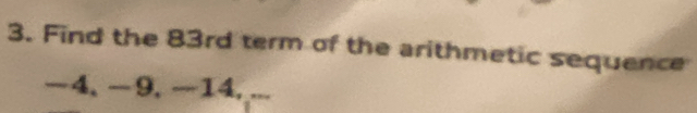 Solved: Find the 83rd term of the arithmetic sequence −4, −9, -14 ...