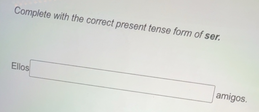 Solved: Complete with the correct present tense form of ser. Ellos ...