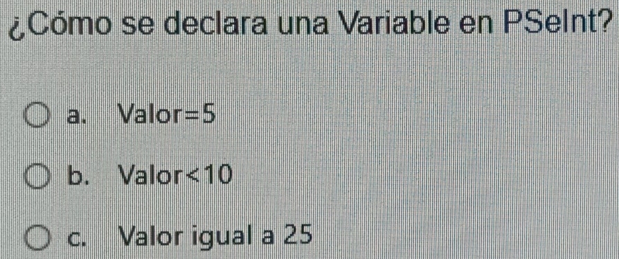 Resuelto:¿Cómo se declara una Variable en PSeInt? a. Valor =5 b. Valor