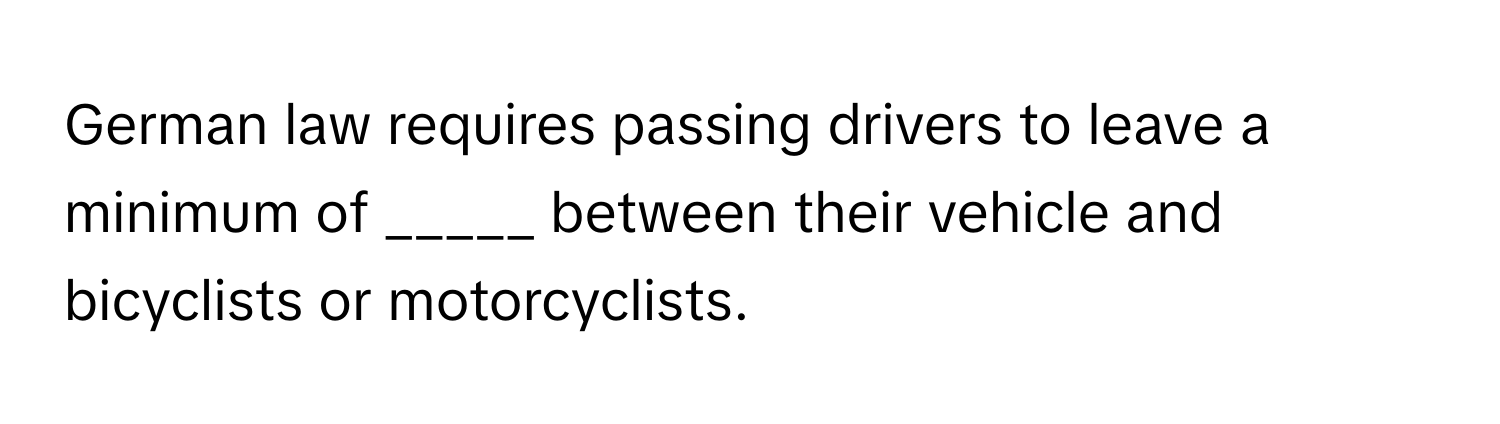 Solved: German law requires passing drivers to leave a minimum of ...