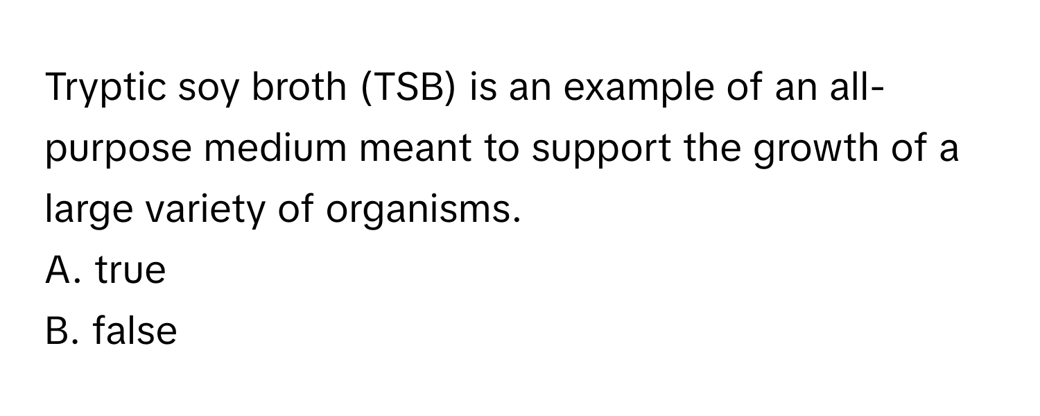 Solved: Tryptic soy broth (TSB) is an example of an all-purpose medium ...