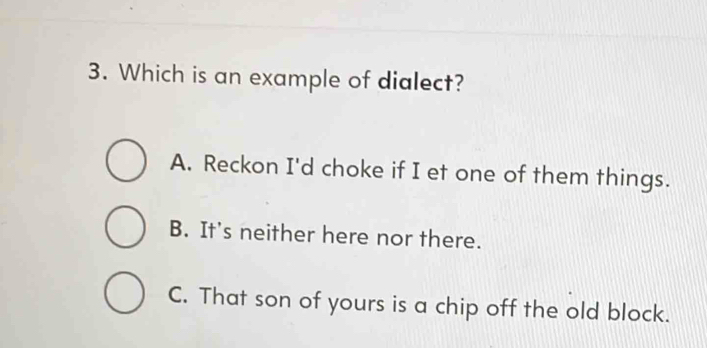 Solved: Which is an example of dialect? A. Reckon I'd choke if I et one ...