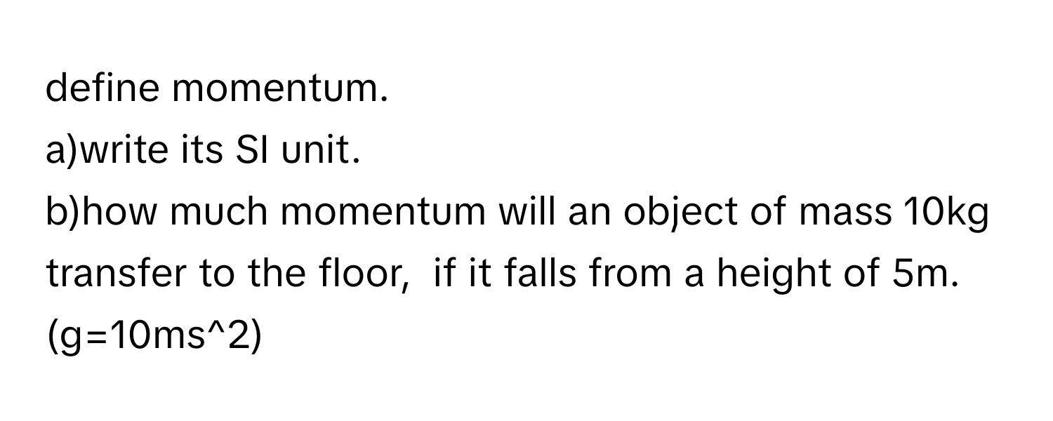 Solved: define momentum. a)write its SI unit. b)how much momentum will ...