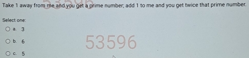 Solved: Take 1 away from me and you get a prime number; add 1 to me and ...