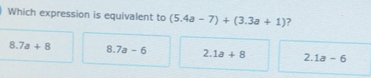 Solved: Which expression is equivalent to (5.4a-7)+(3.3a+1) ? 8.7a+8 8 ...