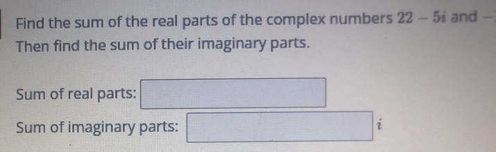 Solved: Find the sum of the real parts of the complex numbers 22-5i and - Then find the sum of ...