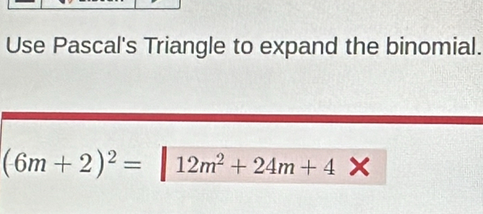 Solved: Use Pascal's Triangle to expand the binomial. (6m+2)^2= 12m^2+24m+4 x [Math]