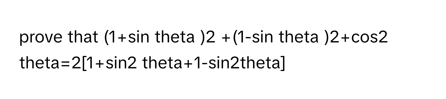 Solved: prove that (1+sin theta )2 +(1-sin theta )2+cos2 theta=2[1+sin2 ...