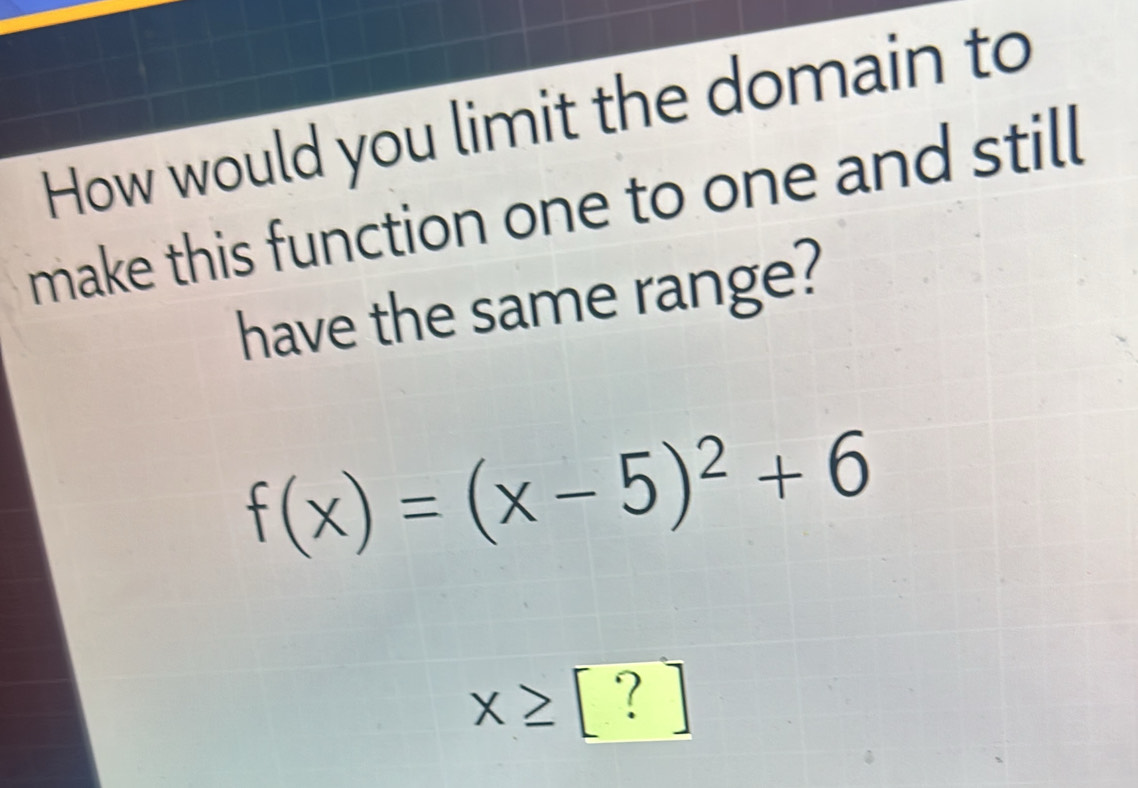Solved: How would you limit the domain to make this function one to one ...