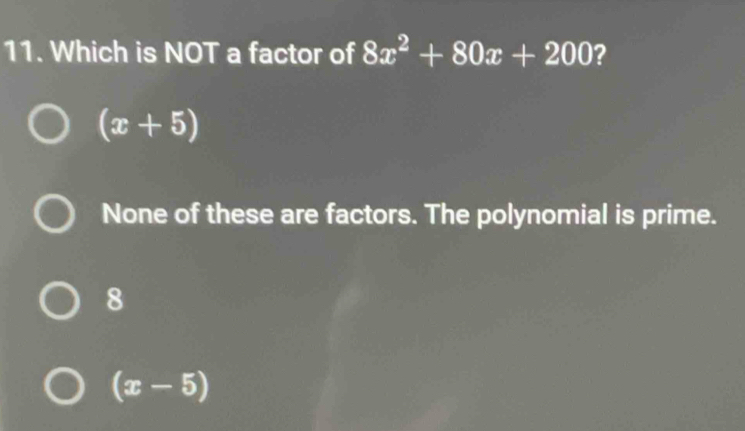 Solved: Which is NOT a factor of 8x^2+80x+200 ? (x+5) None of these are ...