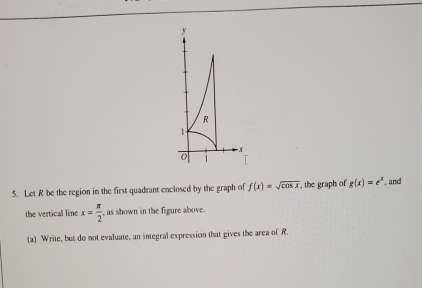 Solved: Let R be the region in the first quadrant enclosed by the graph of f(x)=sqrt(cos x ...