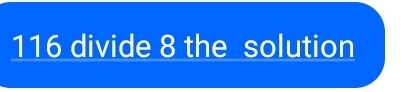 Solved: 116 divide 8 the solution [Math]