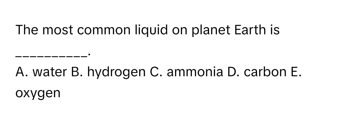 Solved: The most common liquid on planet Earth is __________. A. water ...