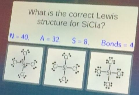 Solved: What is the correct Lewis structure for SiCl4? N=40, A=32 S=8 ...