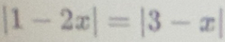 Solved: |1-2x|=|3-x| [Math]