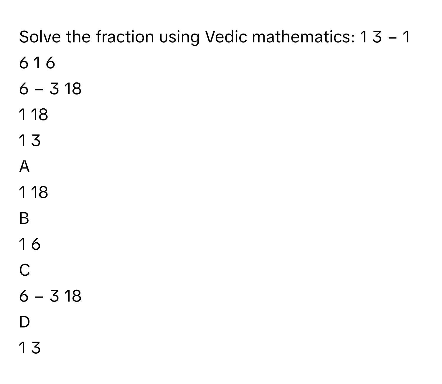 Solved: Solve the fraction using Vedic mathematics: 1 3 − 1 6 1 6 [Math]