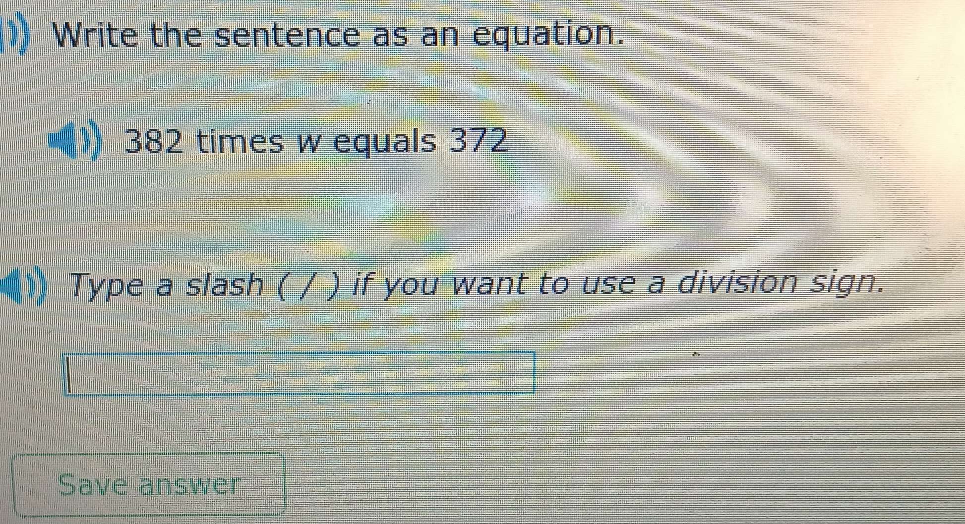 Solved: Write the sentence as an equation. 382 times w equals 372 Type ...