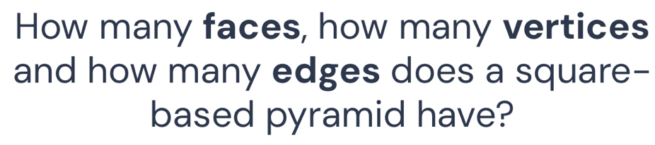 Solved: How many faces, how many vertices and how many edges does a square- based pyramid have ...