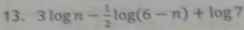 Solved: 3log n- 1/2 log (6-n)+log 7 [Math]