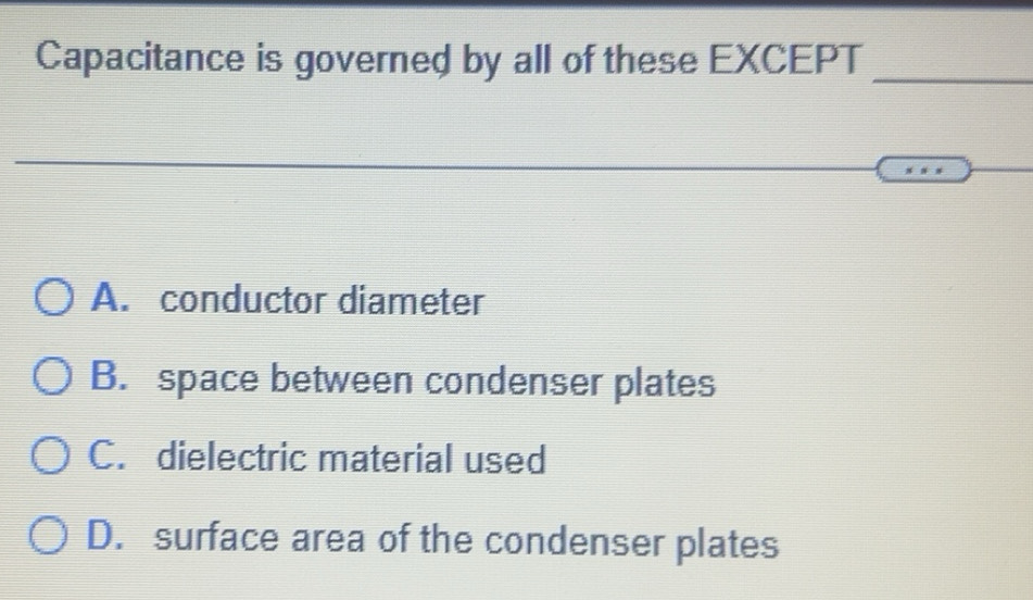 Solved: Capacitance is governed by all of these EXCEPT_ A. conductor ...