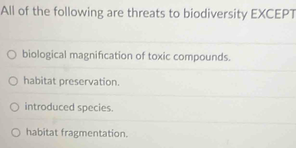 Solved: All of the following are threats to biodiversity EXCEPT ...