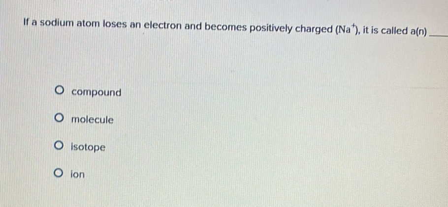 Solved: If a sodium atom loses an electron and becomes positively ...