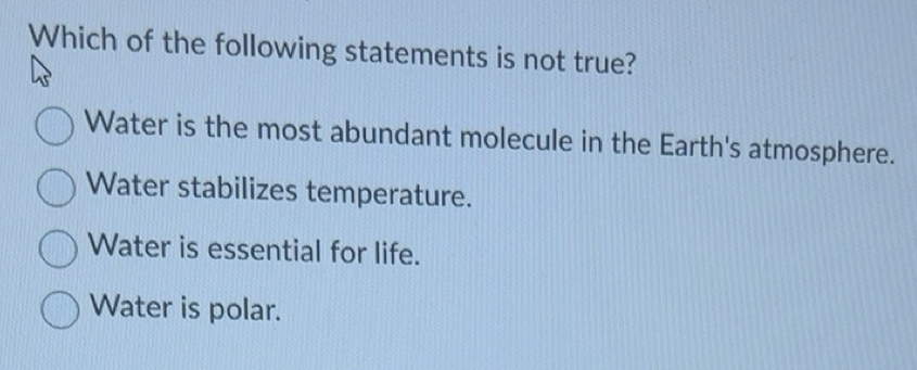 Solved: Which of the following statements is not true? Water is the ...