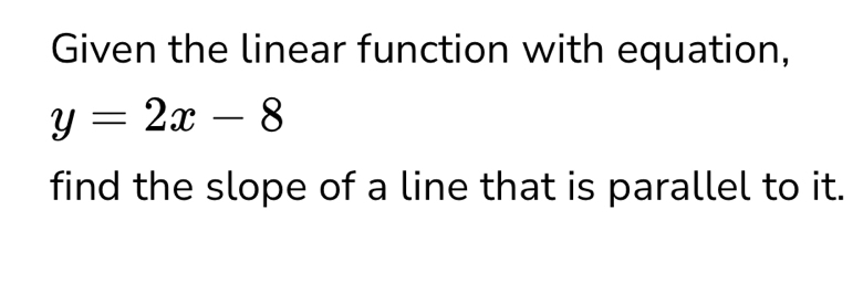 Solved: Given the linear function with equation, y=2x-8 find the slope ...