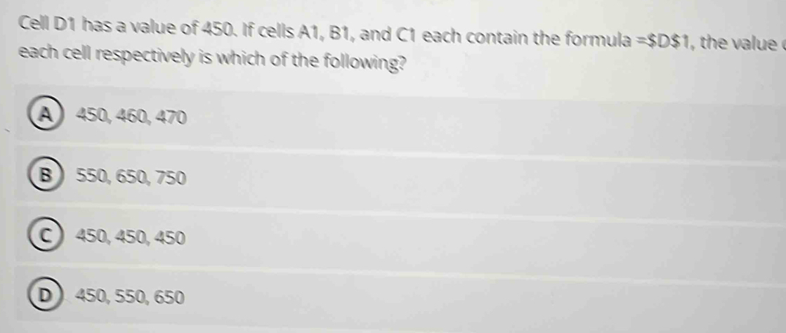 Solved: Cell D1 has a value of 450. If cells A1, B1, and C1 each contain the formula =$D$1 , the ...