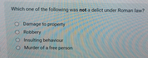 Solved: Which one of the following was not a delict under Roman law ...