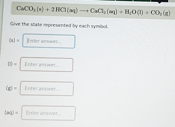 Solved: CaCO_3(s)+2HCl(aq)to CaCl_2(aq)+H_2O(l)+CO_2(g) Give the state ...
