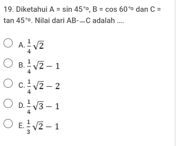 Telah dijawab:Diketahui A=sin 45^((circ)°, B=cos 60°° dan C= tan 45 ...