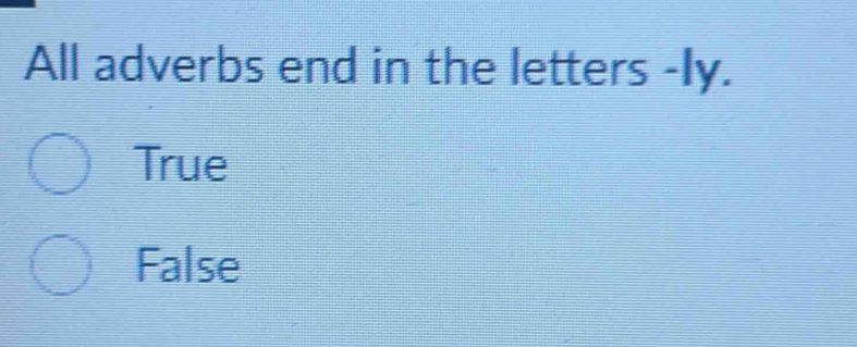Solved: All adverbs end in the letters -ly. True False [Others]