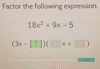 Solved: Factor the following expression. 18x^2+9x-5 (3x-[?])( x+ ) Enter [Math]