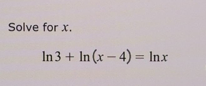 Solved: Solve for x. ln 3+ln (x-4)=ln x [Math]
