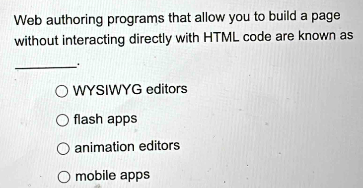 Solved: Web authoring programs that allow you to build a page without interacting directly with ...