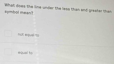 Solved: What does the line under the less than and greater than symbol ...