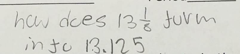 Solved: how does 13 1/8 form in to 13. 125 [Math]