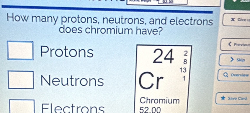 Solved: 63.55 How many protons, neutrons, and electrons X Giveu does chromium have? Previous P ...