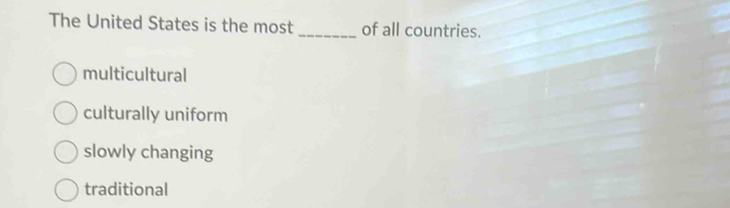 Solved: The United States is the most _of all countries. multicultural ...