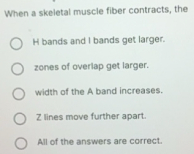 Solved: When a skeletal muscle fiber contracts, the H bands and I bands ...