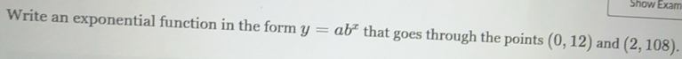 Solved: Show Exam Write an exponential function in the form y=ab^x that ...