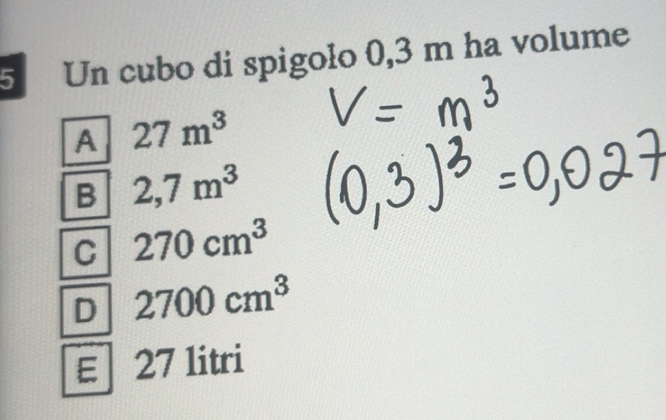 Risolto:Un cubo di spigolo 0,3 m ha volume A 27m^3 B 2,7m^3 C 270cm^3 D ...